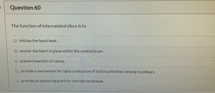 Solved Question 60 The function of intercalated discs is to | Chegg.com