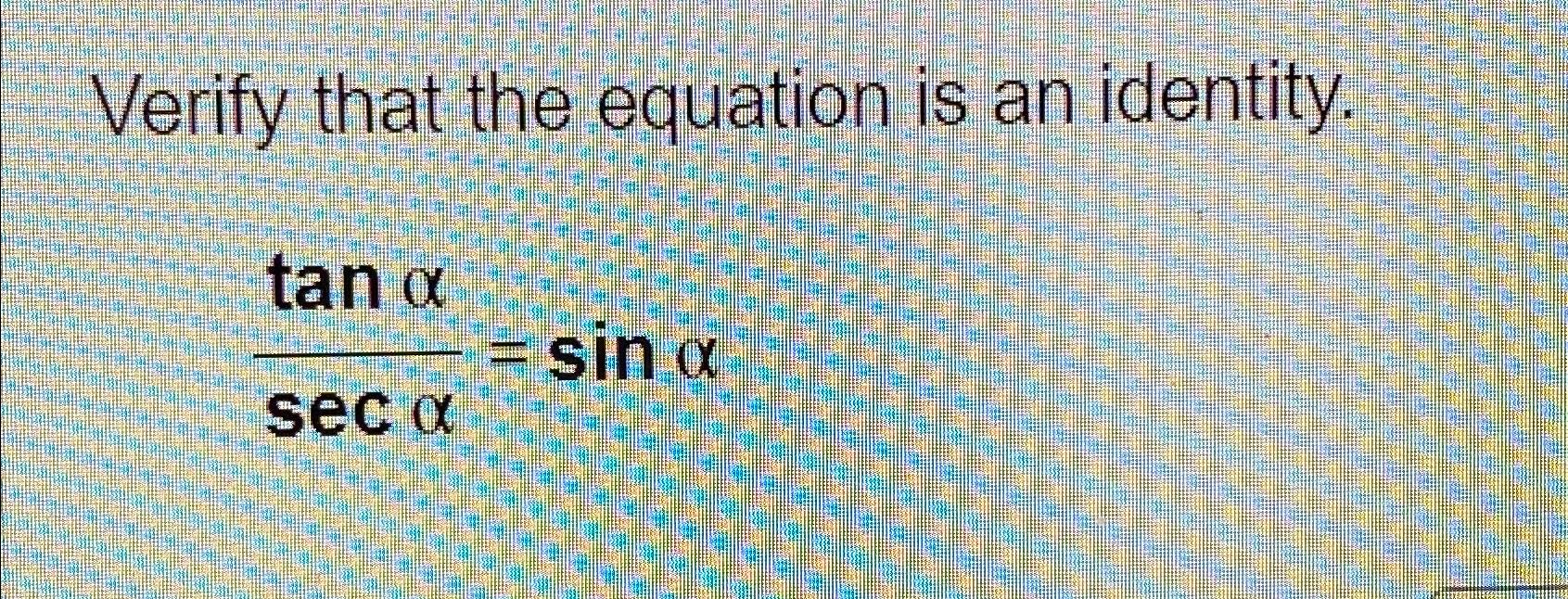 Solved Verify that the equation is an identity.tanαsecα=sinα | Chegg.com