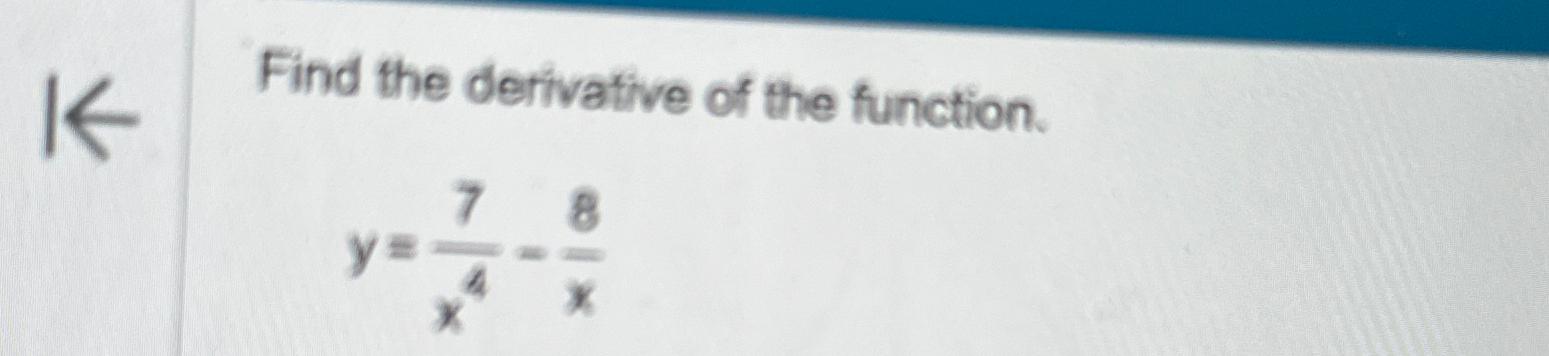 Solved Find the derivative of the function.y=7x4-8x | Chegg.com