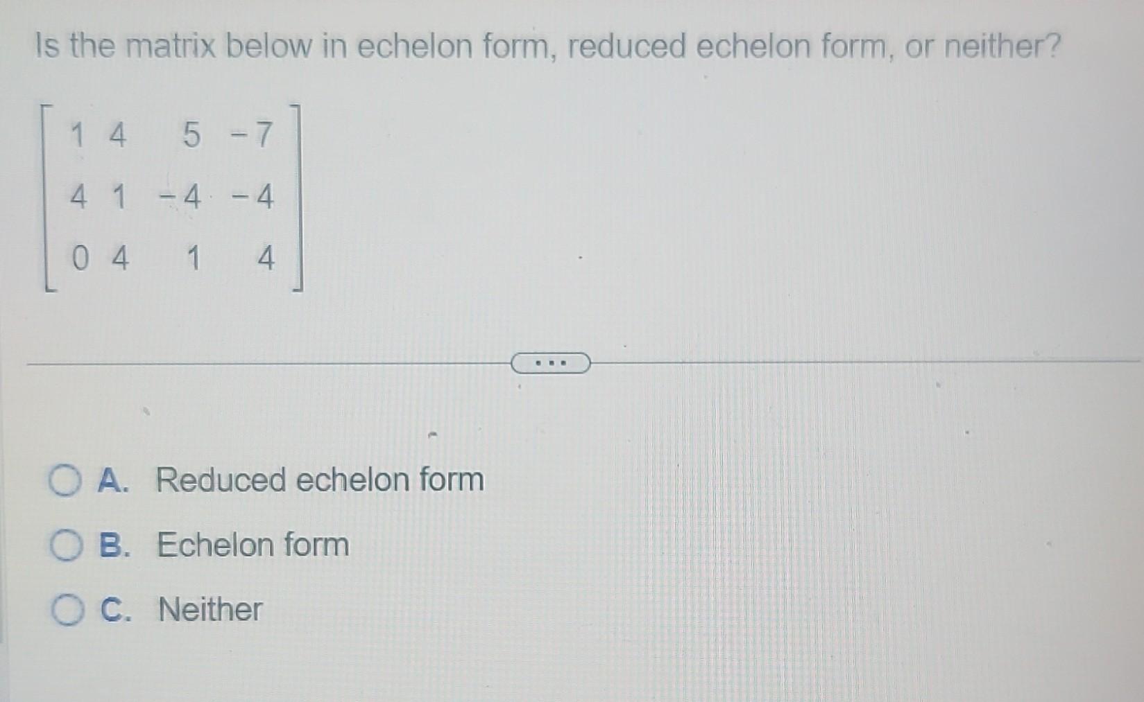 Solved Is the matrix below in echelon form, reduced echelon | Chegg.com