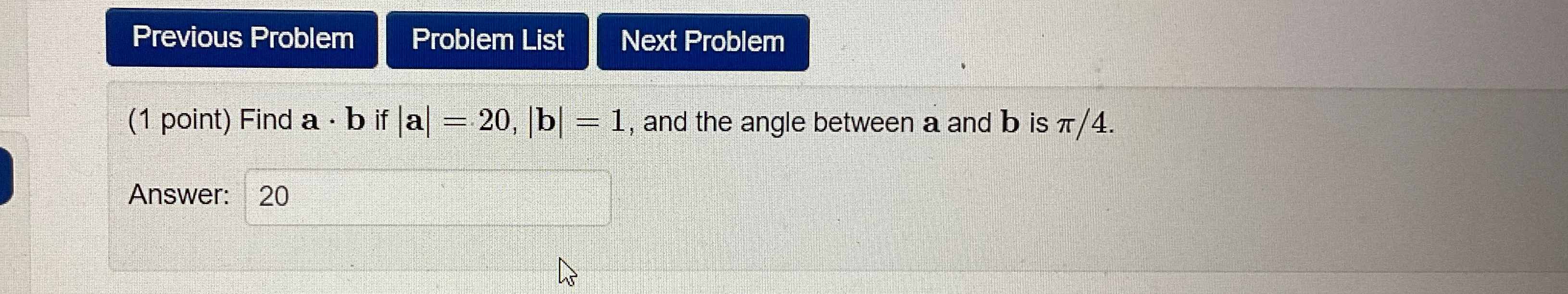 Solved (1 ﻿point) ﻿Find a*b ﻿if |a|=20,|b|=1, ﻿and the angle | Chegg.com