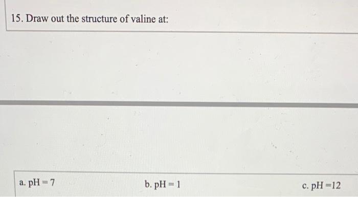 Solved 15. Draw out the structure of valine at: a. pH=7 b. | Chegg.com