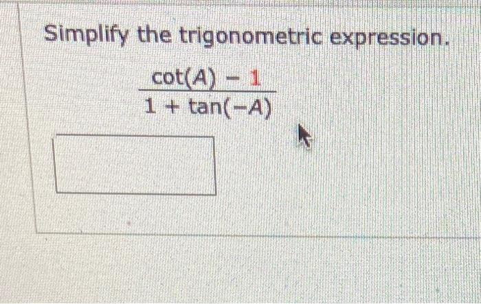 Solved Simplify the trigonometric expression. cot(A) - 1 1 + | Chegg.com