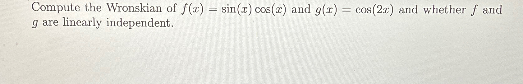 Solved Compute the Wronskian of f(x)=sin(x)cos(x) ﻿and | Chegg.com