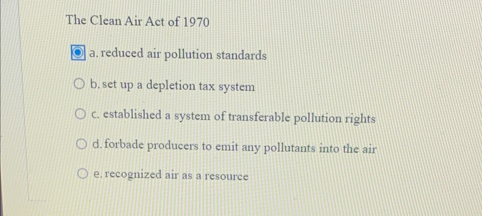 Solved The Clean Air Act of 1970a. ﻿reduced air pollution | Chegg.com