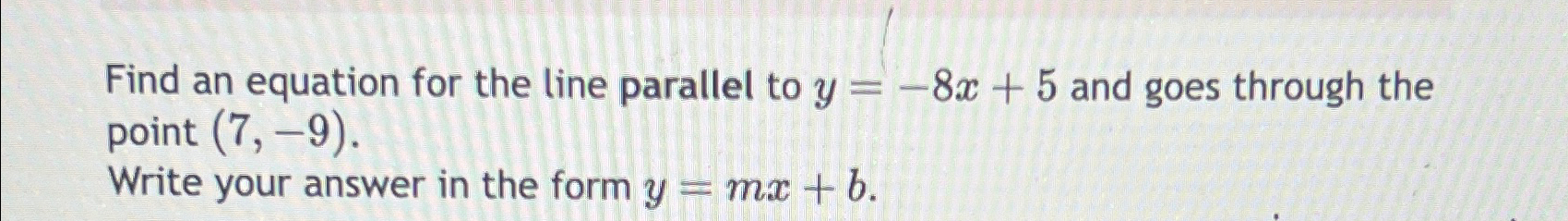 Solved Find an equation for the line parallel to y=-8x+5 | Chegg.com