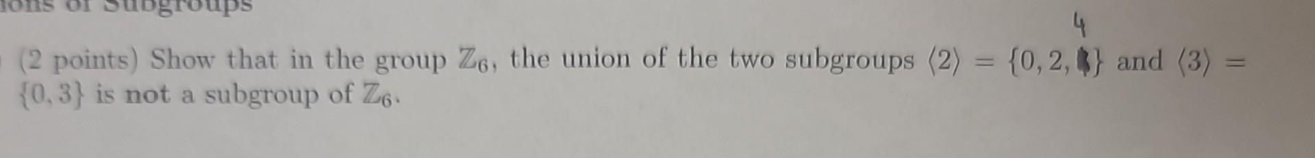 Solved (2 points) Show that in the group Z6, the union of | Chegg.com