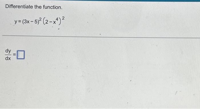 Solved Differentiate the function. y=(3x−5)2(2−x4)2 dxdy= | Chegg.com