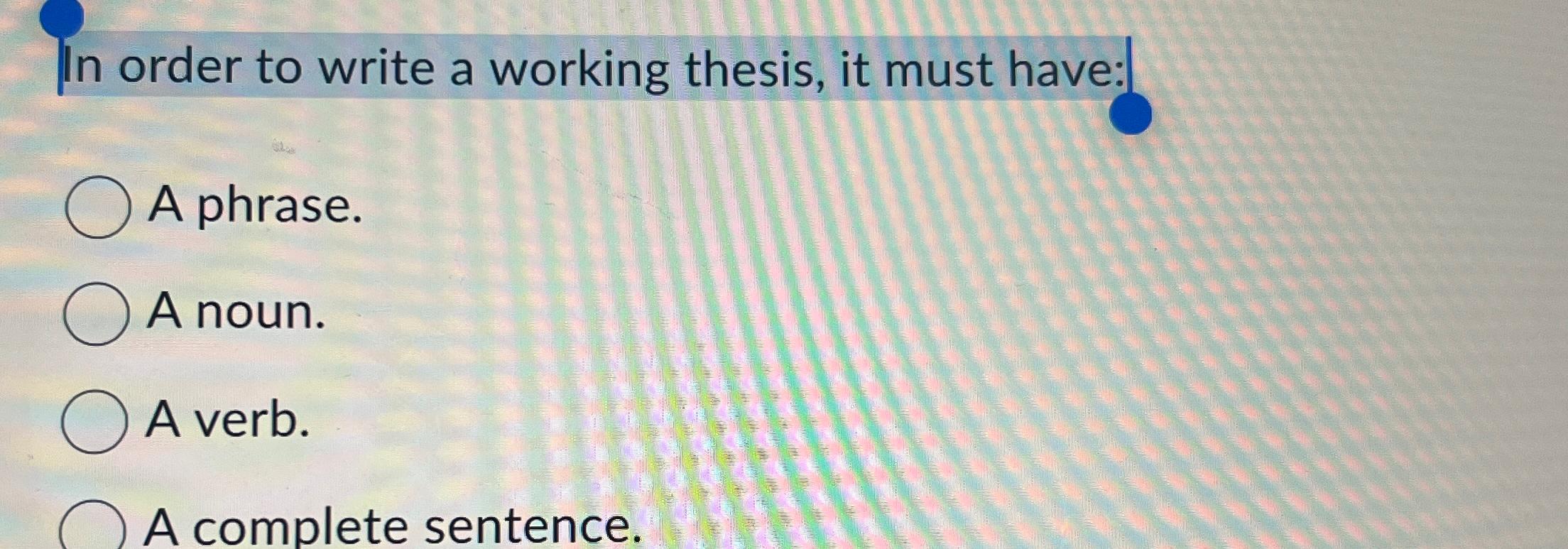 Solved In order to write a working thesis, it must have:A | Chegg.com