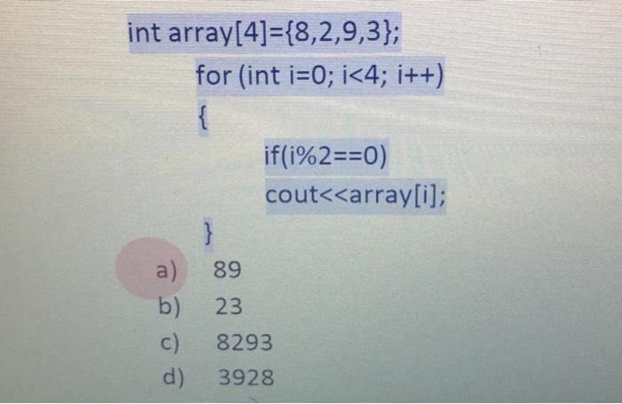 Solved int array[4]={8,2,9,3}; for (int i=0; i