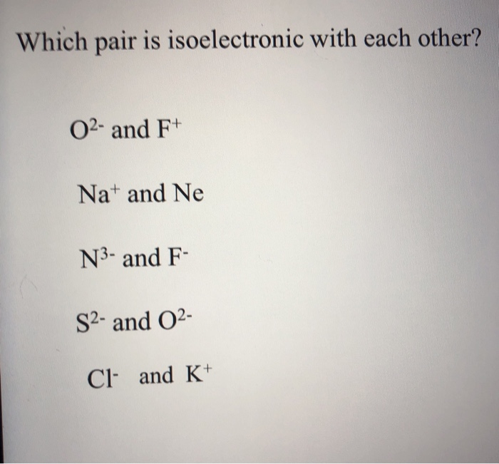 Solved Which pair is isoelectronic with each other? 02- and | Chegg.com