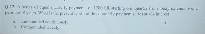 Solved Q 12: A series of equal quarterly payments of 1280 SR | Chegg.com Solved Q 12: A series of equal quarterly payments of 1280 SR | Chegg.com