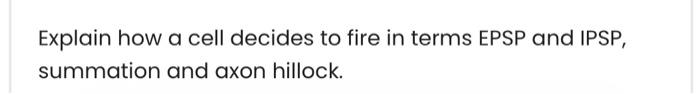 Solved Explain how a cell decides to fire in terms EPSP and | Chegg.com