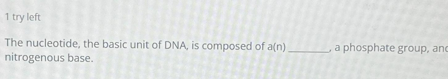 Solved 1 ﻿try leftThe nucleotide, the basic unit of DNA, is | Chegg.com