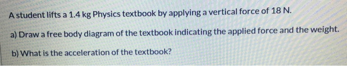 Solved A student lifts a 1.4 kg Physics textbook by applying | Chegg.com