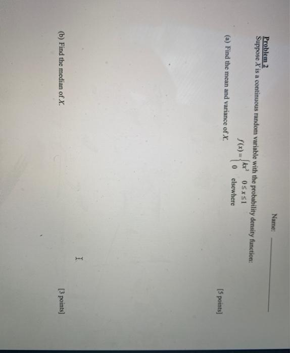 Solved Name: Problem 2 Suppose X is a continuous random | Chegg.com