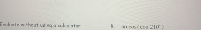 Solved Evaluate without using a calculator B. arccos (cos | Chegg.com