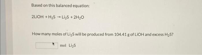 Solved Based on this balanced equation: 2LIOH + H2S → LiS + | Chegg.com