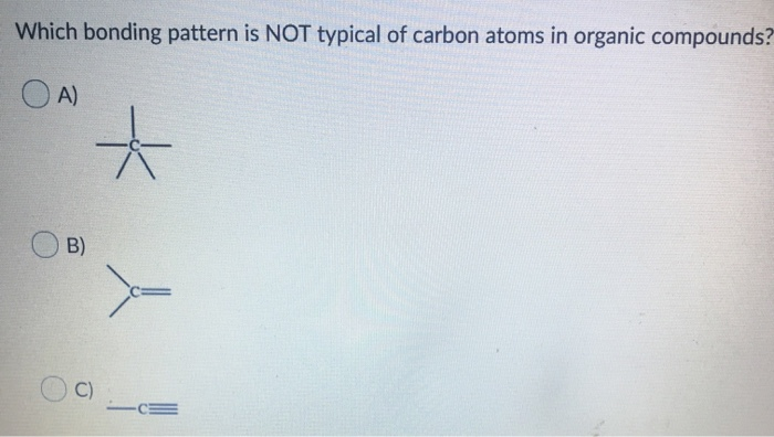 Solved Which bonding pattern is NOT typical of carbon atoms | Chegg.com