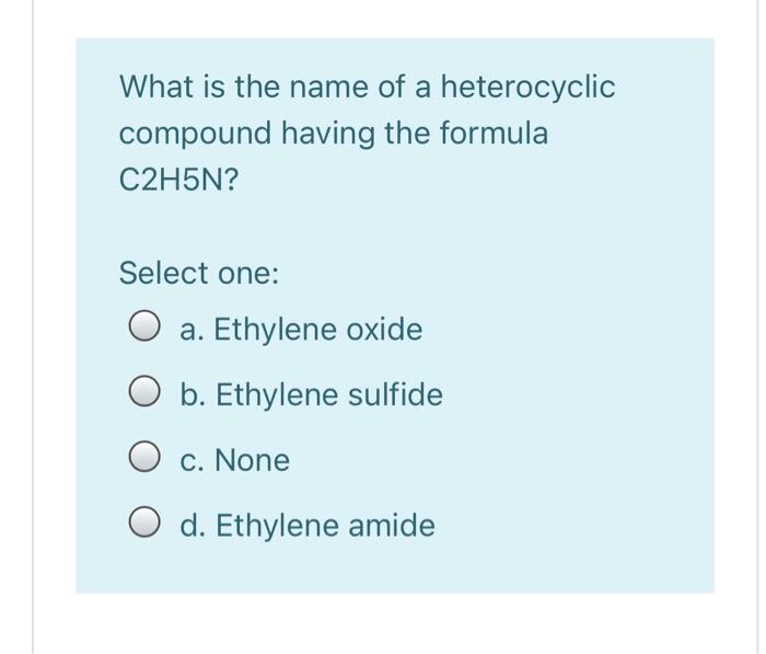Solved What is the name of a heterocyclic compound having | Chegg.com