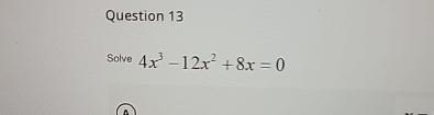 Solved Question 13Solve 4x3-12x2+8x=0 | Chegg.com