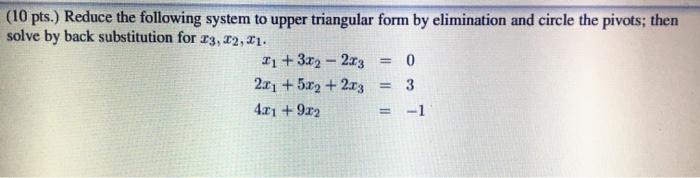 Solved (10 pts.) Reduce the following system to upper | Chegg.com