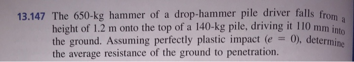 Solved 13.147 The 650-kg hammer of a drop-hammer pile driver | Chegg.com