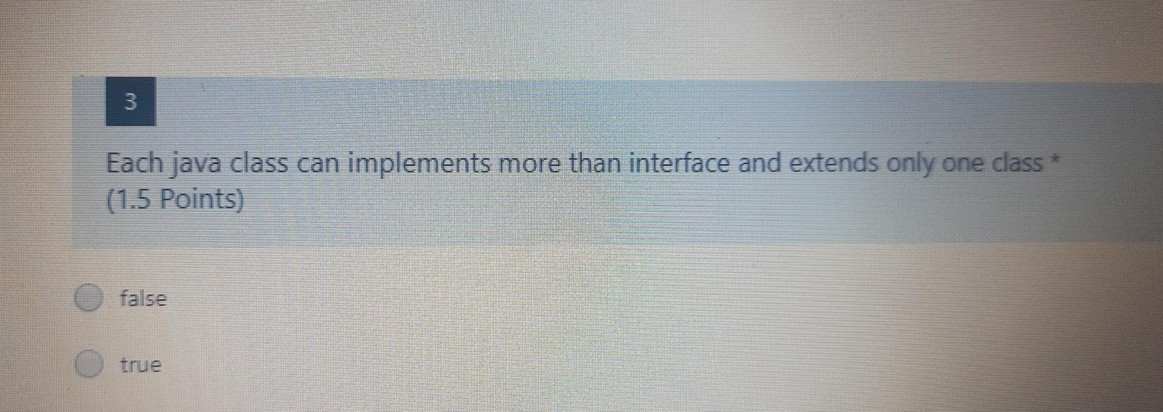 Solved 3 Each java class can implements more than interface | Chegg.com