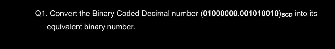 Solved Q1. Convert the Binary Coded Decimal number | Chegg.com
