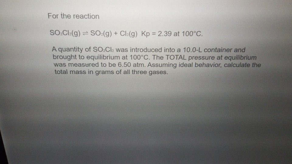 Solved For the reaction SO2Cl2(g) = SO2(g) + Cl2(g) Kp = | Chegg.com