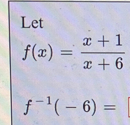 Solved Letf(x)=x+1x+6f-1(-6)=Find | Chegg.com