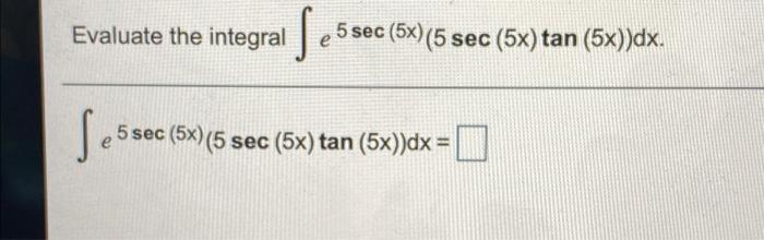 Solved Evaluate the integral Se e 5 sec (5x) (5 sec (5x) tan | Chegg.com