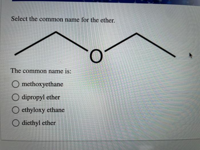 Solved Select the common name for the ether. The common name | Chegg.com