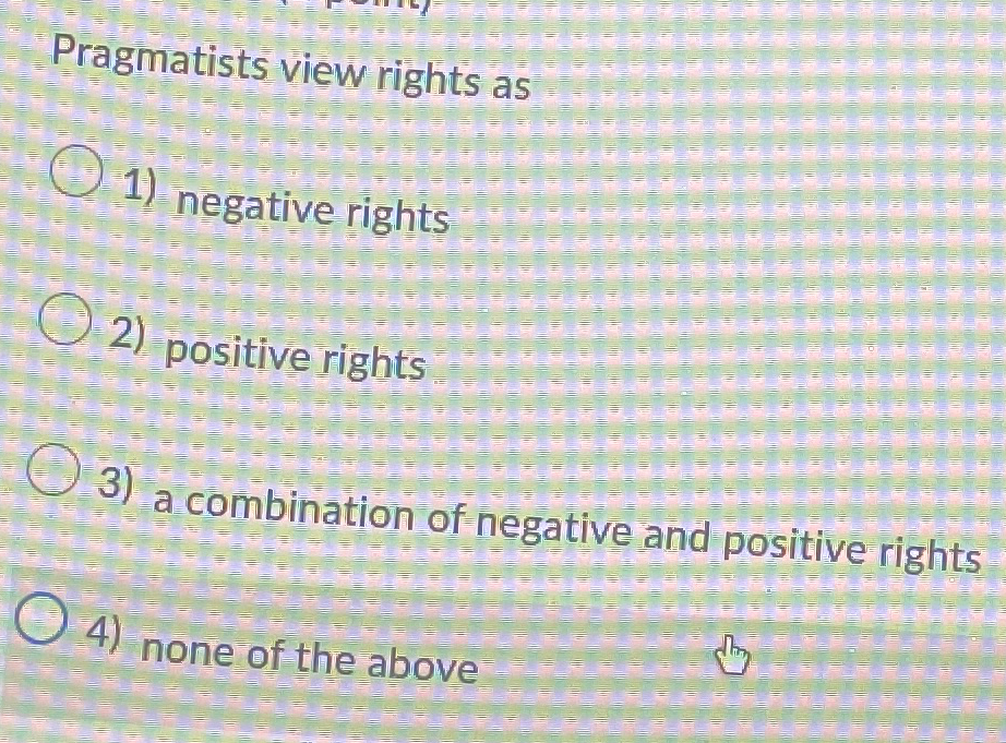 Solved Pragmatists view rights asnegative rightspositive | Chegg.com
