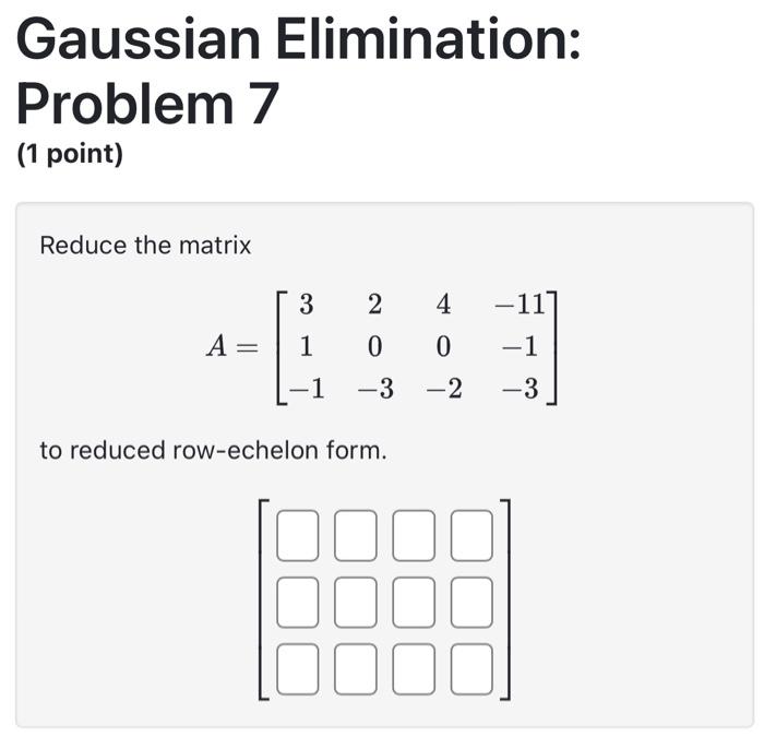 Solved Gaussian Elimination: Problem 7 (1 point) Reduce the | Chegg.com