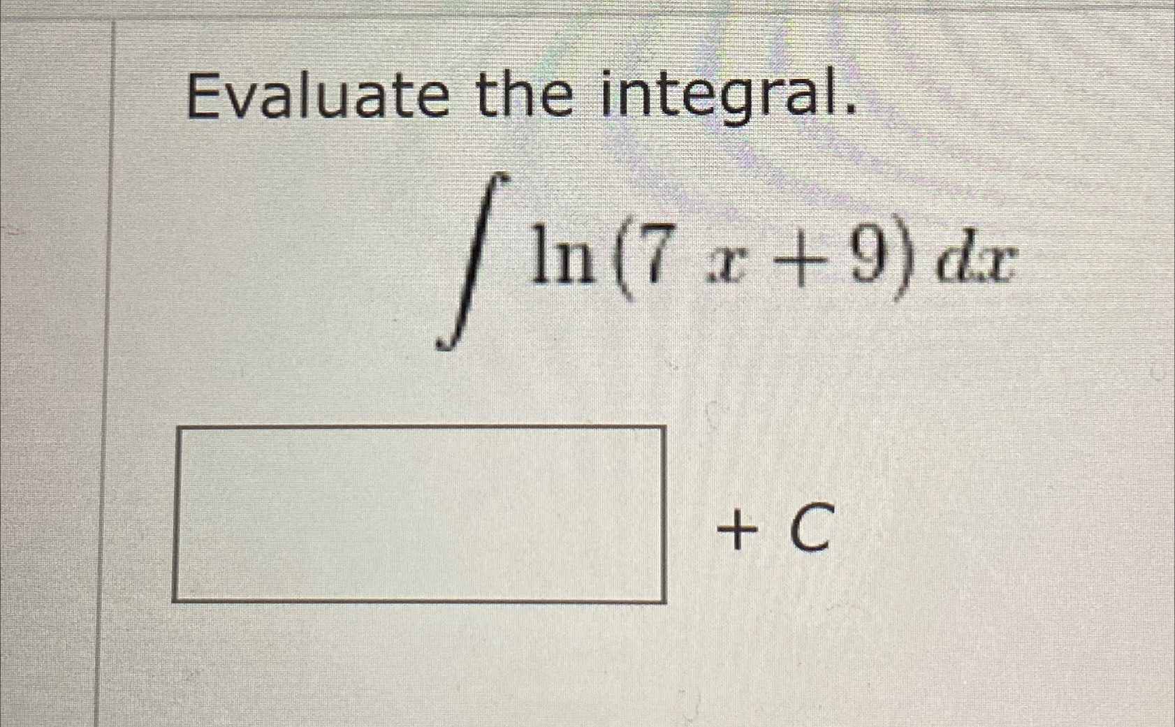Solved Evaluate the integral.∫﻿﻿ln(7x+9)dx+C | Chegg.com