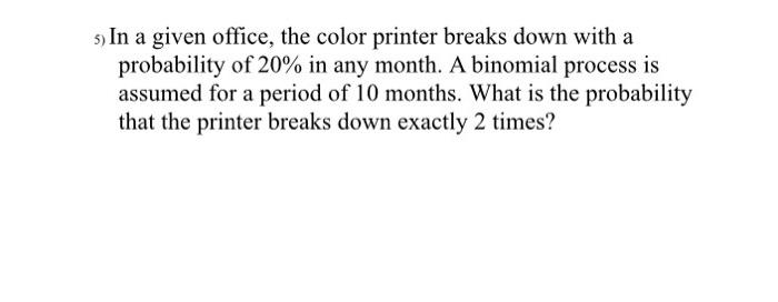 Solved 5) In a given office, the color printer breaks down | Chegg.com