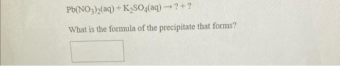 Solved Pb(NO3)2(aq)+K2SO4(aq)→?+? What is the formula of the | Chegg.com