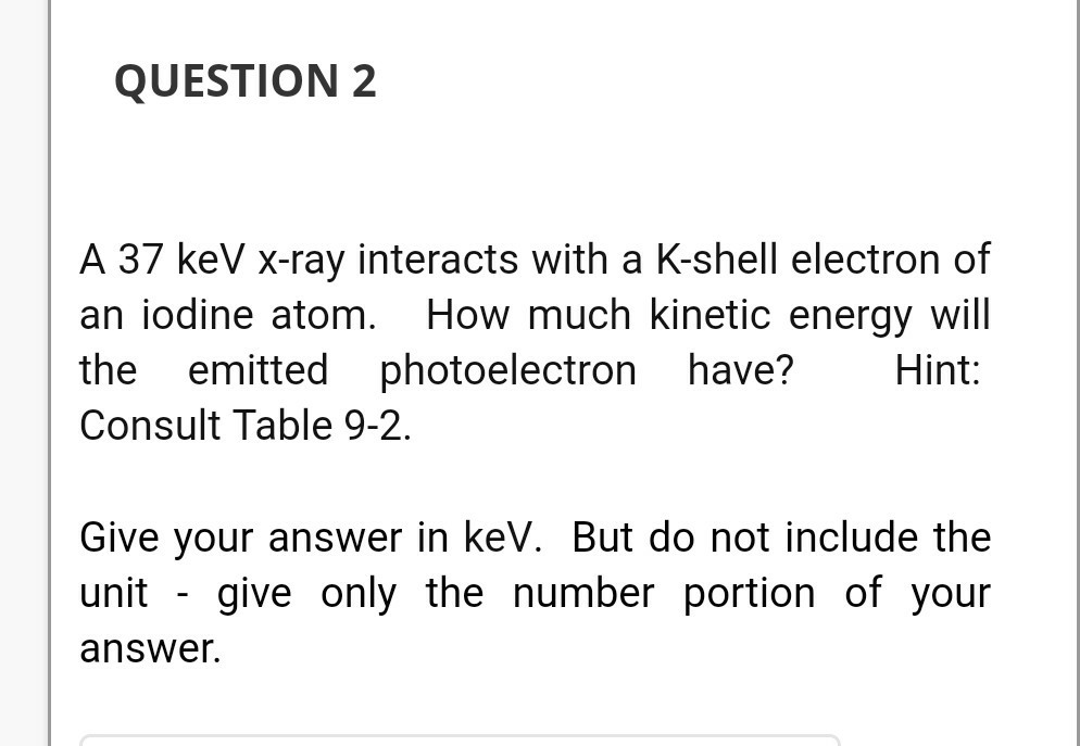 Solved QUESTION 2 A 37 keV X-ray interacts with a K-shell | Chegg.com
