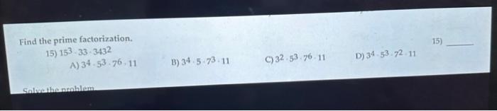 Solved Find the prime factorization. 15) 153⋅33⋅3432 A) | Chegg.com