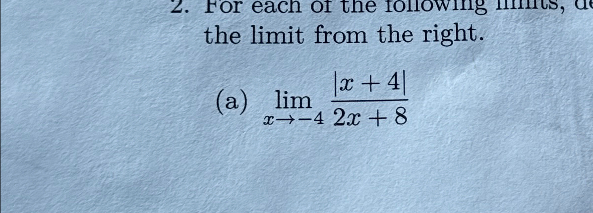 Solved the limit from the right.(a) limx→-4|x+4|2x+8 | Chegg.com
