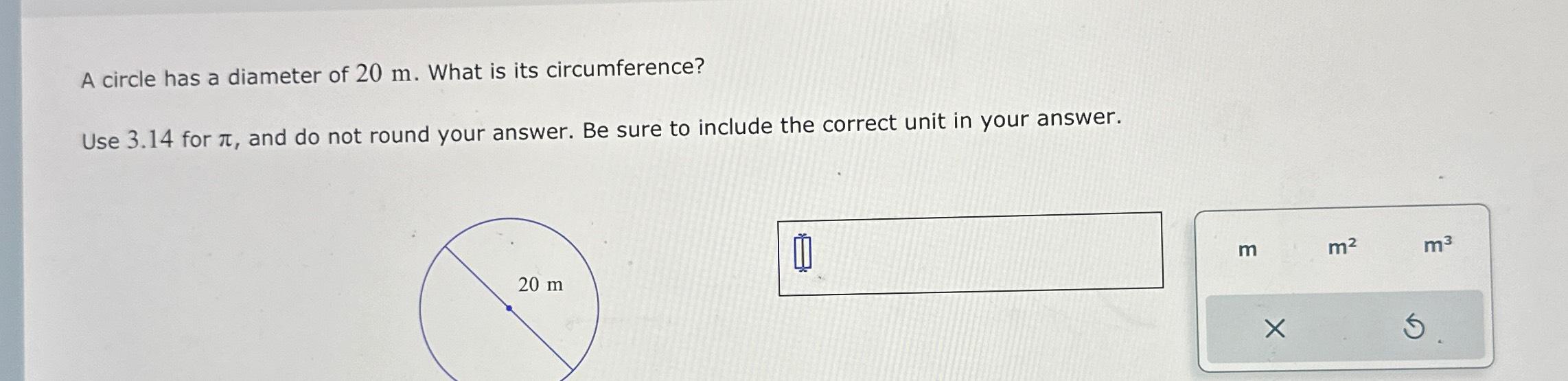 Solved A circle has a diameter of 20m. ﻿What is its | Chegg.com