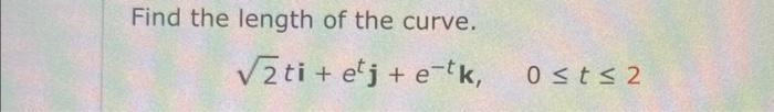 Solved Find the length of the curve. Vēti + etj + e-tk, 0 | Chegg.com