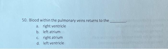 Solved 50. Blood within the pulmonary veins returns to the | Chegg.com