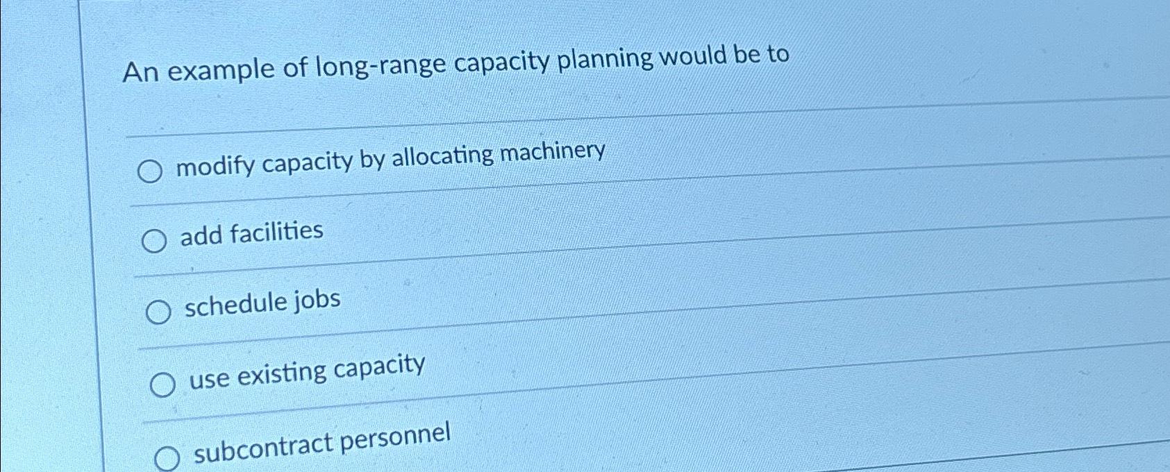 Solved An example of long-range capacity planning would be | Chegg.com