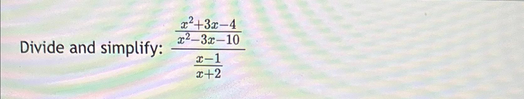 Solved Divide and simplify: x2+3x-4x2-3x-10x-1x+2 | Chegg.com