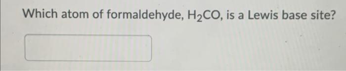 Solved Which atom of formaldehyde, H2CO, is a Lewis base | Chegg.com