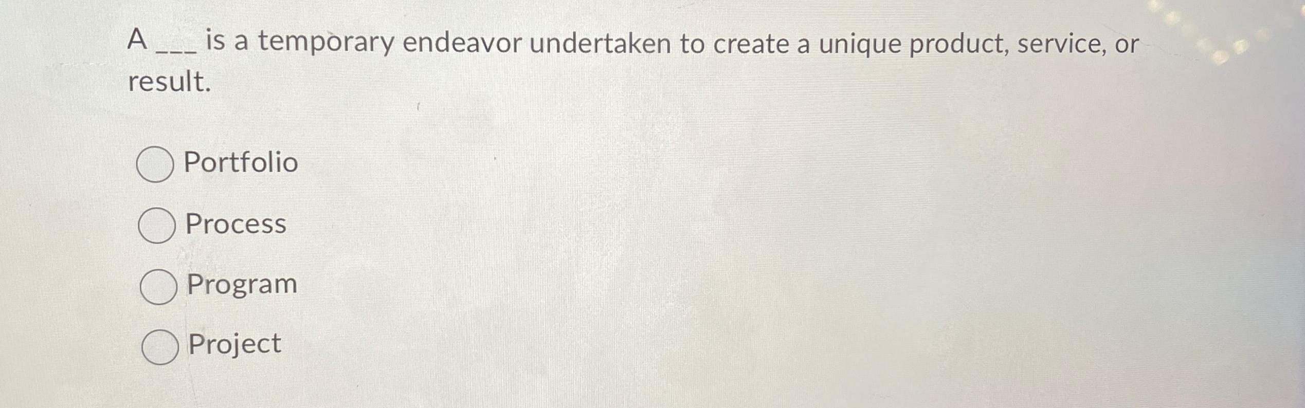 Solved A is a temporary endeavor undertaken to create a | Chegg.com