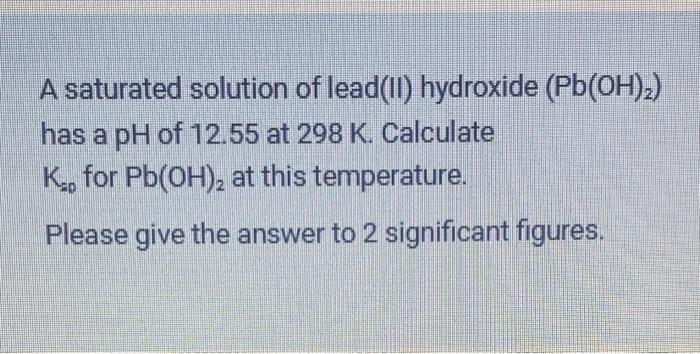 Solved A saturated solution of lead(II) hydroxide (Pb(OH)2) | Chegg.com