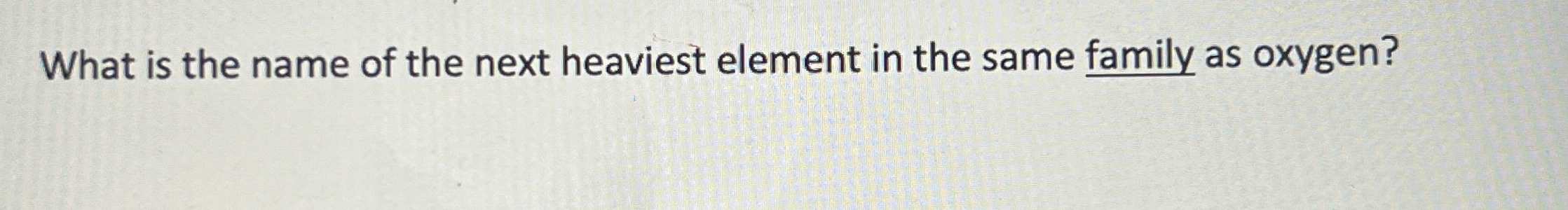 Solved What is the name of the next heaviest element in the | Chegg.com